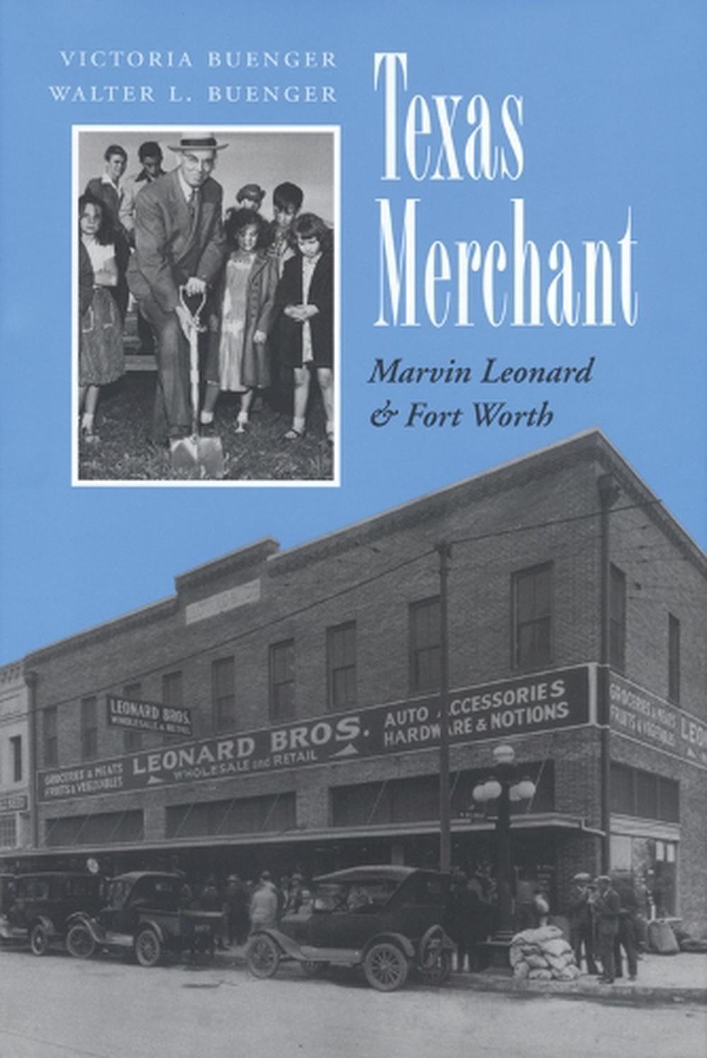 Texas Merchant: Marvin Leonard and Fort Worth by Walter L. Buenger ...