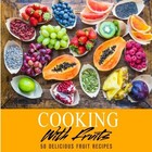 COOKING WITH FRUITS: 50 DELICIOUS FRUIT RECIPES By Booksumo Press ...