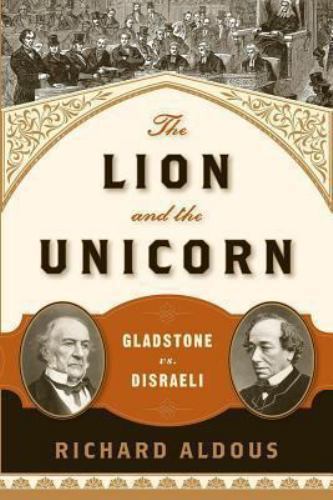 Lion and the Unicorn : Gladstone vs. Disraeli by Richard Aldous (2007 ...