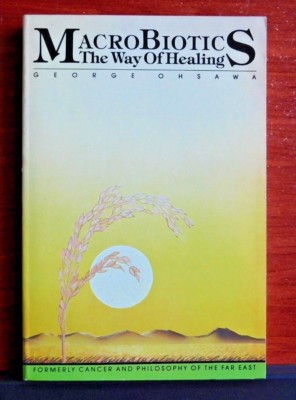 Macrobiotics: The Way of Healing - Cancer and the Philosophy of the Far ...