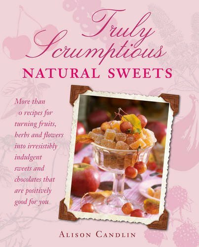 Truly Scrumptious Natural Sweets: Deliciously indulgent tr... by ...