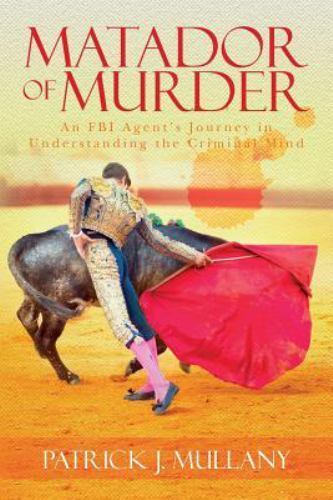 Matador of Murder : An FBI Agent's Journey in Understanding the ...