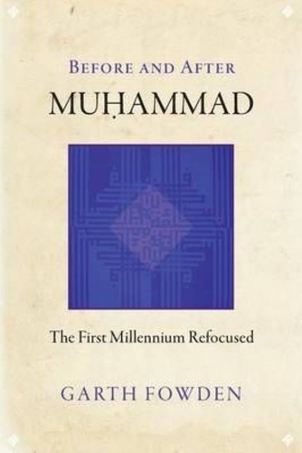 Before and After Muhammad: The First Millennium Refocused by Garth ...