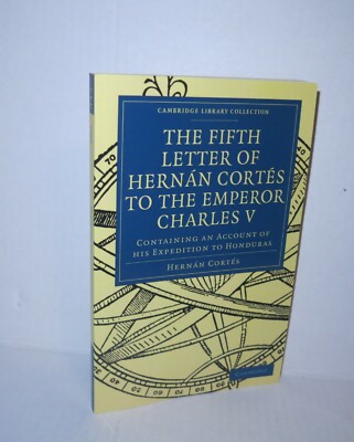The Fifth Letter of Hernan Cortes to the Emperor Charles V Honduras ...