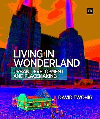 Living in Wonderland : Urban Development and Placemaking by David ...