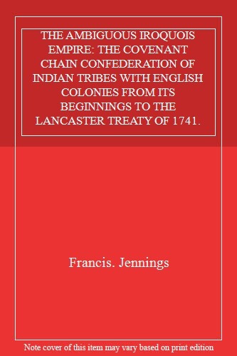 THE AMBIGUOUS IROQUOIS EMPIRE: THE COVENANT CHAIN CONFEDERATION ...