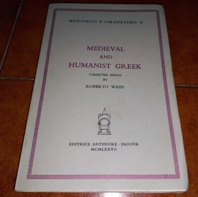 ROBERTO WEISS MEDIEVAL AND HUMANIST GREEK COLLECTED ESSAYS ED. ANTENORE ...