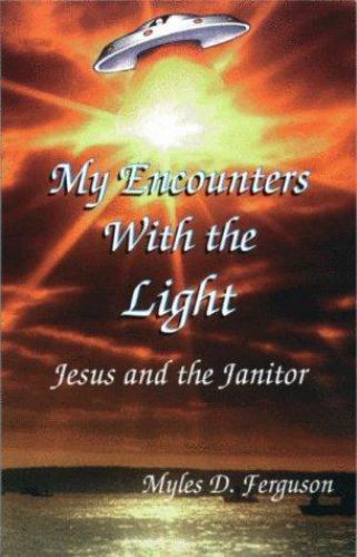 My Encounters with the Light : Jesus and the Janitor by Myles D ...