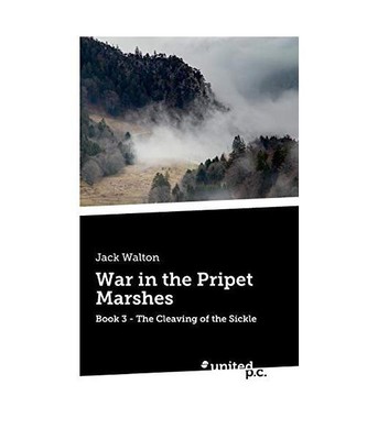 War in the Pripet Marshes: Book 3 - The Cleaving of the Sickle, Jack ...