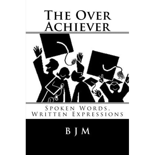 The Over Achiever: Spoken Words, Written Expressions - Paperback NEW M ...
