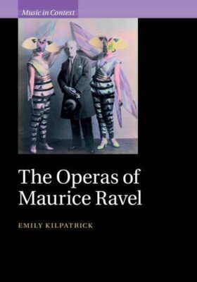 The Operas of Maurice Ravel (Music in Context), Kilpatrick ...