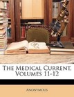 The Medical Current, Volumes 11-12 by Anonymous, Anonymous, Like New ...