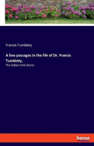 A few passages in the life of Dr. Francis Tumblety,: The Indian herb ...
