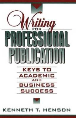 Writing for Professional Publication: Keys to Academic and Business ...