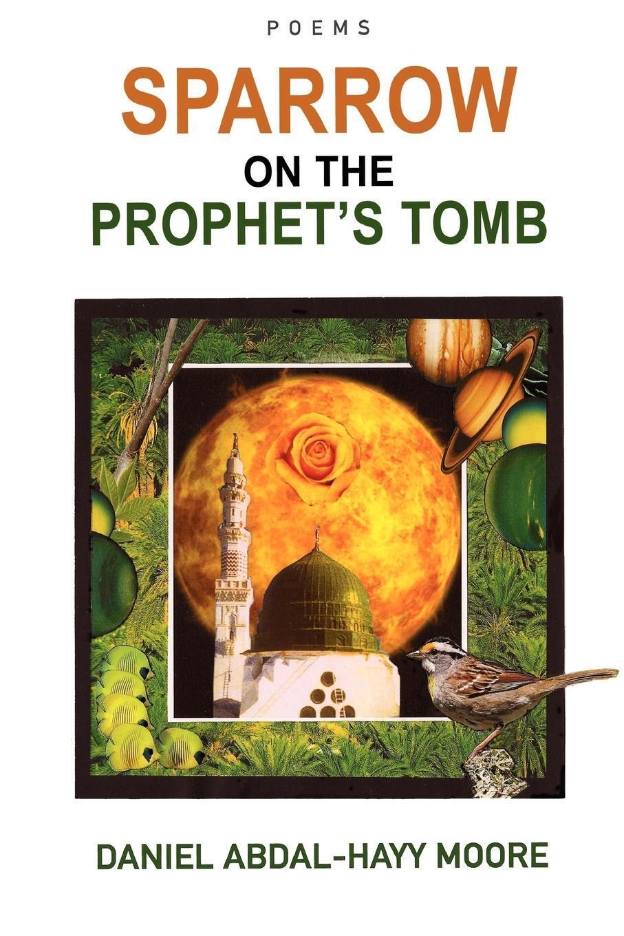 Sparrow on the Prophet's Tomb / Poems | Daniel Abdal-Hayy Moore ...
