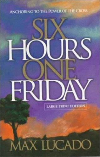 Six Hours One Friday : Anchoring to the Power of the Cross by Max ...