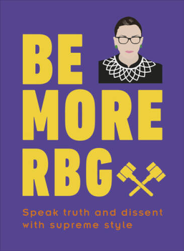 Be More RBG: Speak Truth and Dissent with Supreme Style - Hardcover ...