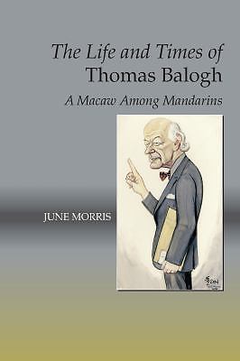 The Life and Times of Thomas Balogh : A Macaw among Mandarins by June ...