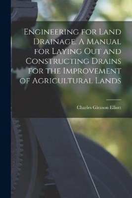 Charles Gleason Engineering for Land Drainage. A Manual for Laying out ...
