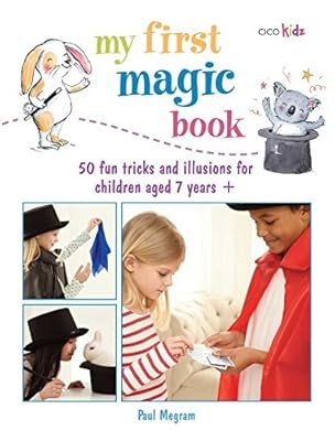 My First Magic Book: 50 fun tricks and illusions for children aged 7 ...