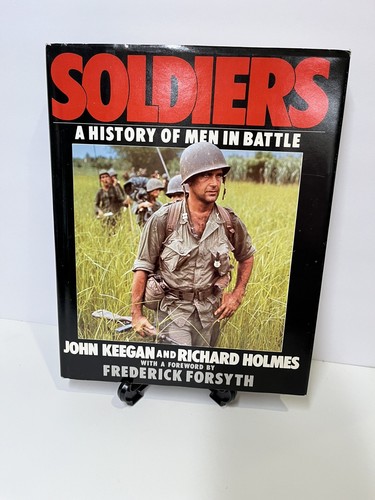 Soldiers : A History of Men in Battle by Richard Holmes and John Keega ...