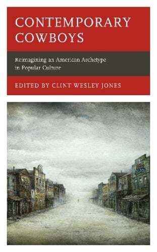 Contemporary Cowboys: Reimagining an American Archetype in Popular ...
