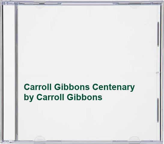 Carroll Gibbons - Carroll Gibbons Centenary - Carroll Gibbons CD INVG ...