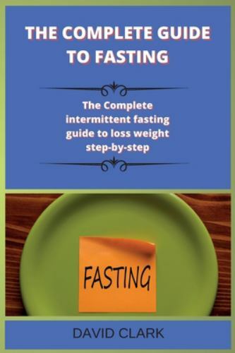 Intermittent Fasting Ser.: The Complete Guide to Fasting : The Complete ...