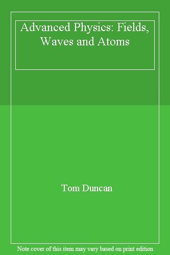 Advanced Physics: Fields, Waves and Atoms By Tom Duncan. 9780719 | eBay ...