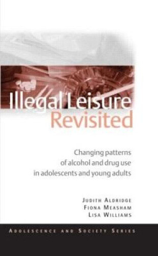 Illegal Leisure Revisited: Changing Patterns of Alcohol and Drug Use in ...