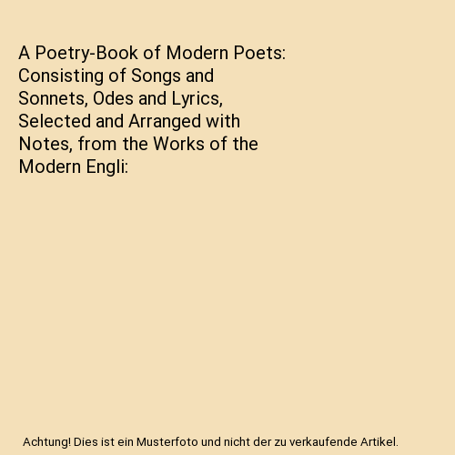 A Poetry-Book of Modern Poets: Consisting of Songs and Sonnets, Odes ...