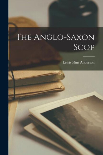 The Anglo-Saxon Scop [microform] by Lewis Flint 1866-1932 Anderson ...