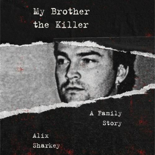 My Brother the Killer LIB/e : A Family Story by Alix Sharkey (2021 ...