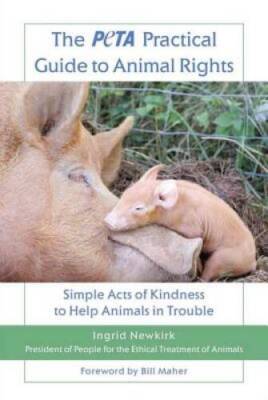 The PETA Practical Guide to Animal Rights: Simple Acts of Kindness t ...