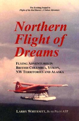 Northern Flight of Dreams : Flying Adventures in British Columbia ...