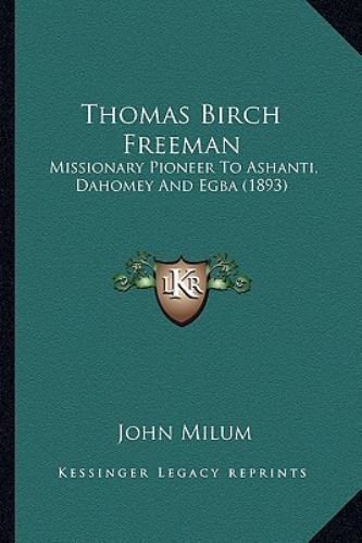 Thomas Birch Freeman : Missionary Pioneer to Ashanti, Dahomey and Egba ...