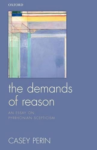The Demands of Reason: An Essay on Pyrrhonian Scepticism by Casey Perin ...