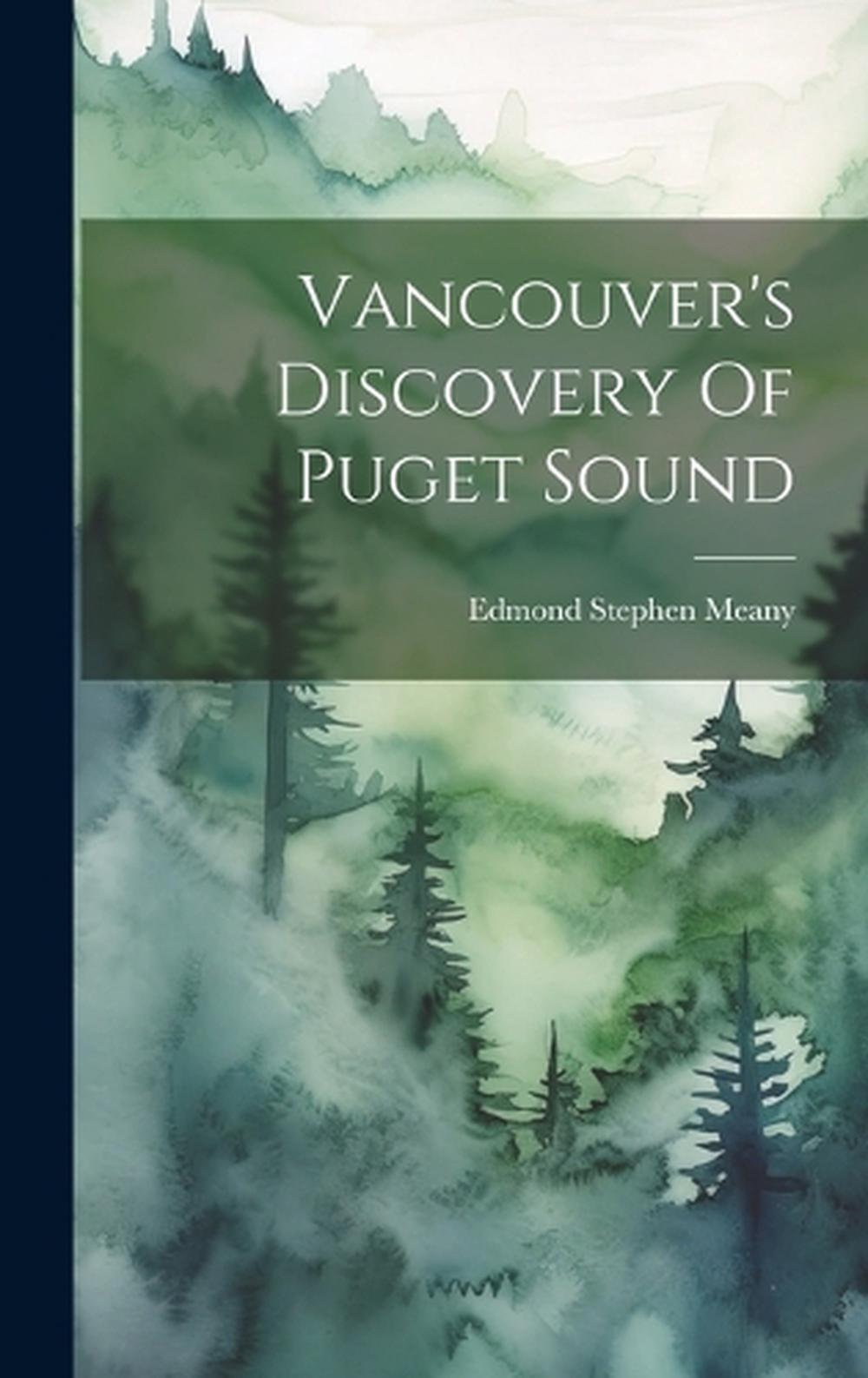 Vancouver's Discovery Of Puget Sound by Edmond Stephen Meany Hardcover ...