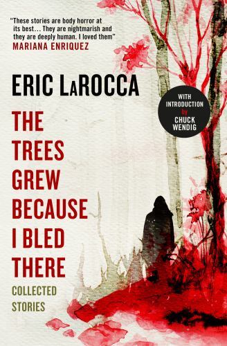 The Trees Grew Because I Bled There: Collected Stories - LaRocca, Eric ...