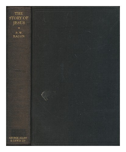BACON, BENJAMIN WISNER (1860-1932) The story of Jesus and the ...