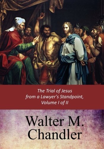 The Trial of Jesus from a Lawyer's Standpoint, Vol. I (of II): 1 ...
