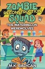 Zombie Reconstruction Squad - Book 4: Watermelon Werewolves: by Radican ...