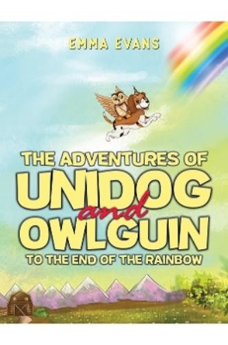 Adventures of Unidog and Owlguin : To the End of the Rainbow by Emma ...