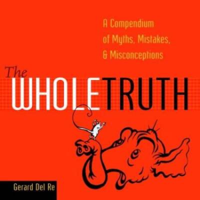 The Whole Truth: A Compendium of Myths, Mistakes, and Misconceptions ...