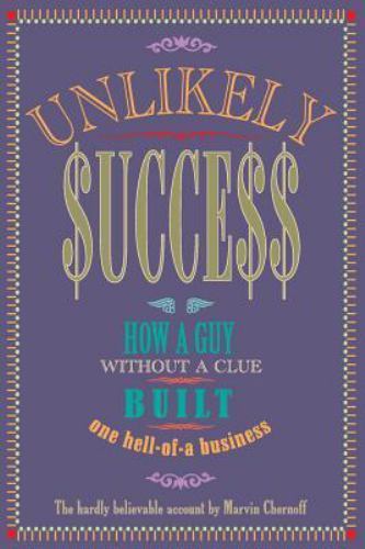 Unlikely Success : How a Guy Without a Clue Built a Hell of a Business ...