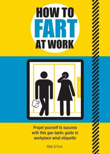 How to Fart at Work: Propel Yourself to Success with This Gas-Tastic ...