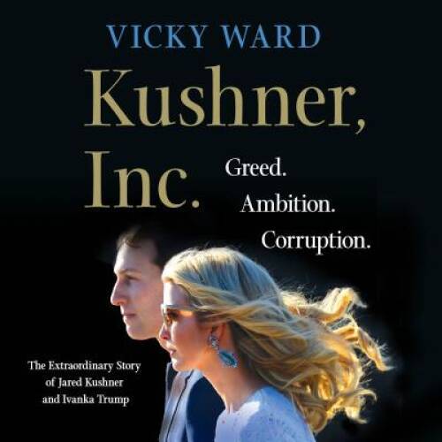 Kushner, Inc: Greed Ambition Corruption The Extraordinary Story of Ja ...