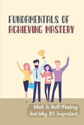 Fundamentals Achieving Mastery What Is Skill Mastery Why by Duberry Ena ...