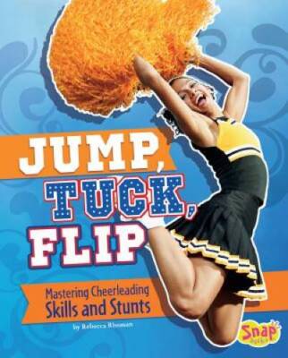 Jump, Tuck, Flip: Mastering Cheerleading Skills and Stunts (Cheer ...