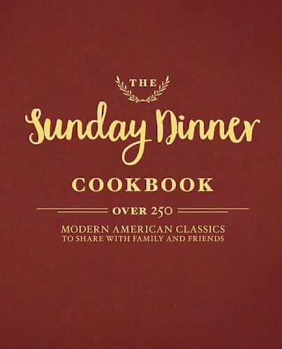 The Sunday Dinner Cookbook: Over 250 Modern American Classics to Share ...